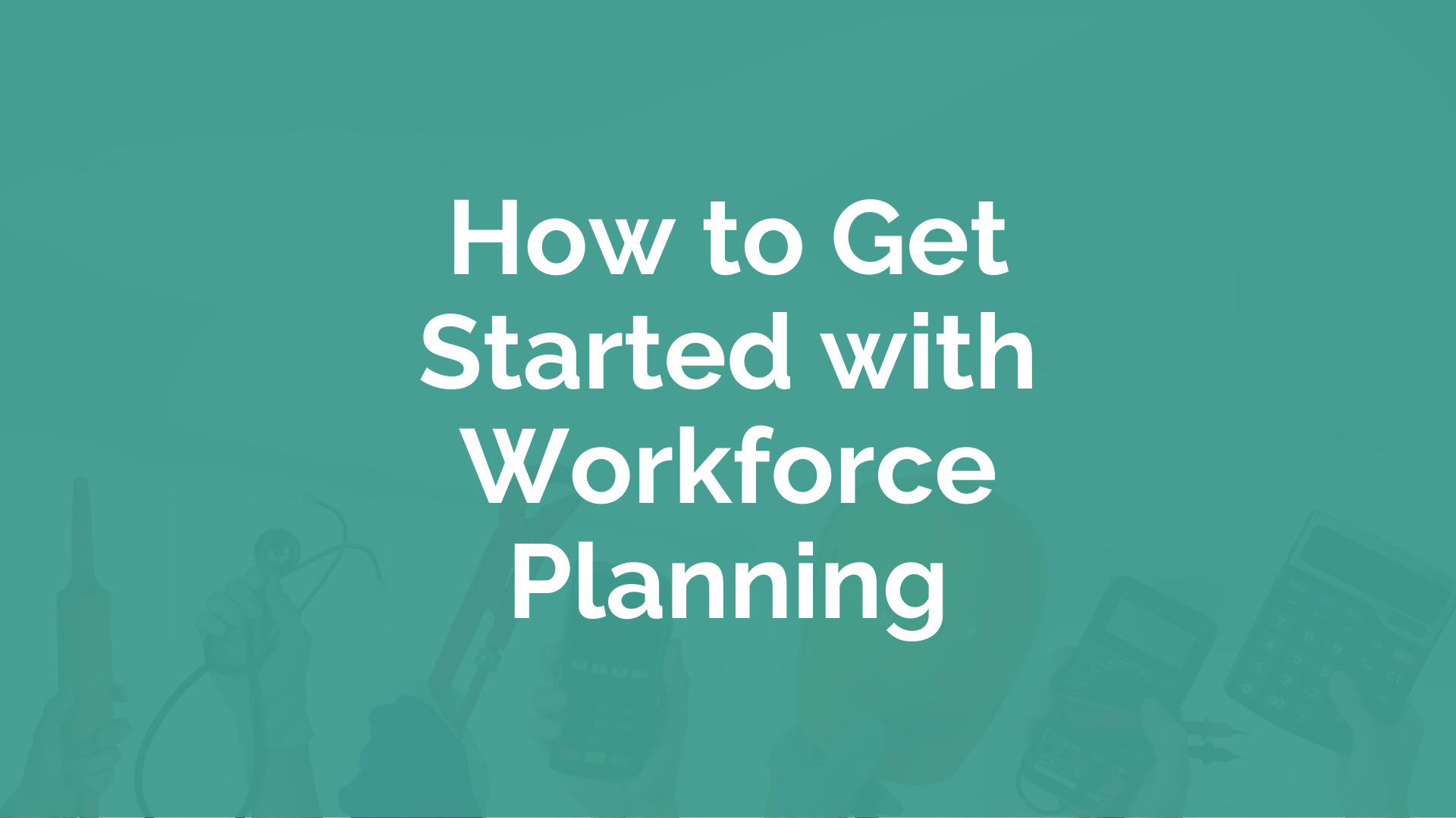 How to Get Started with Workforce Planning | myHRfuture