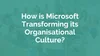 How is Microsoft Transforming its Organisational Culture? | myHRfuture