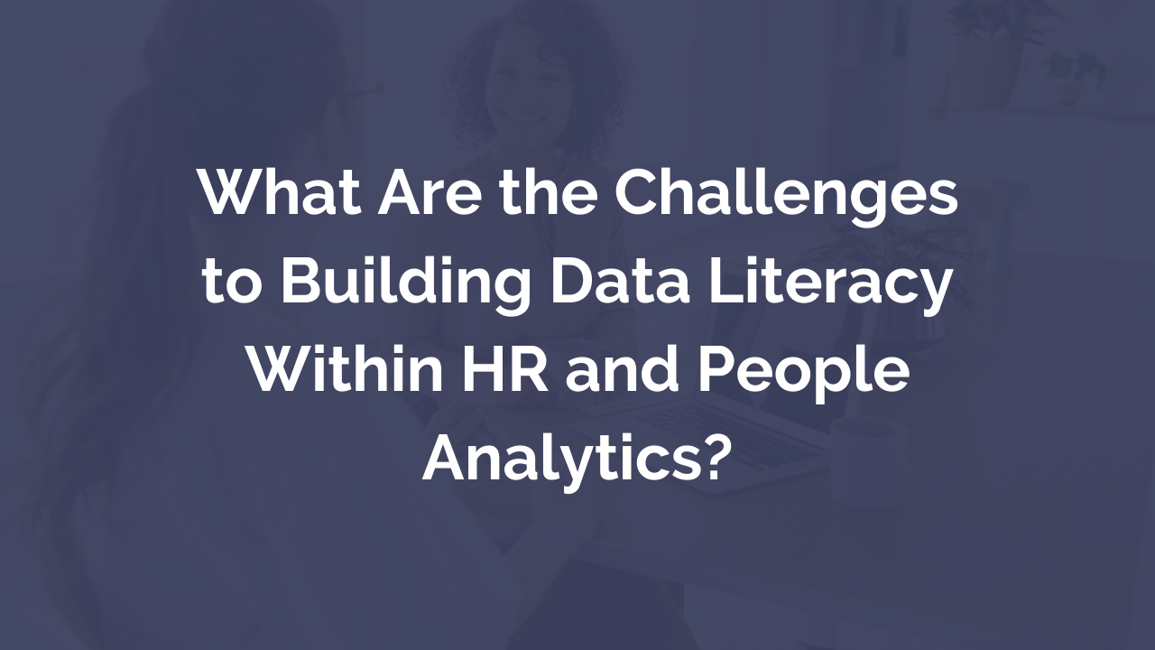 What Are the Challenges to Building Data Literacy Within HR and People ...