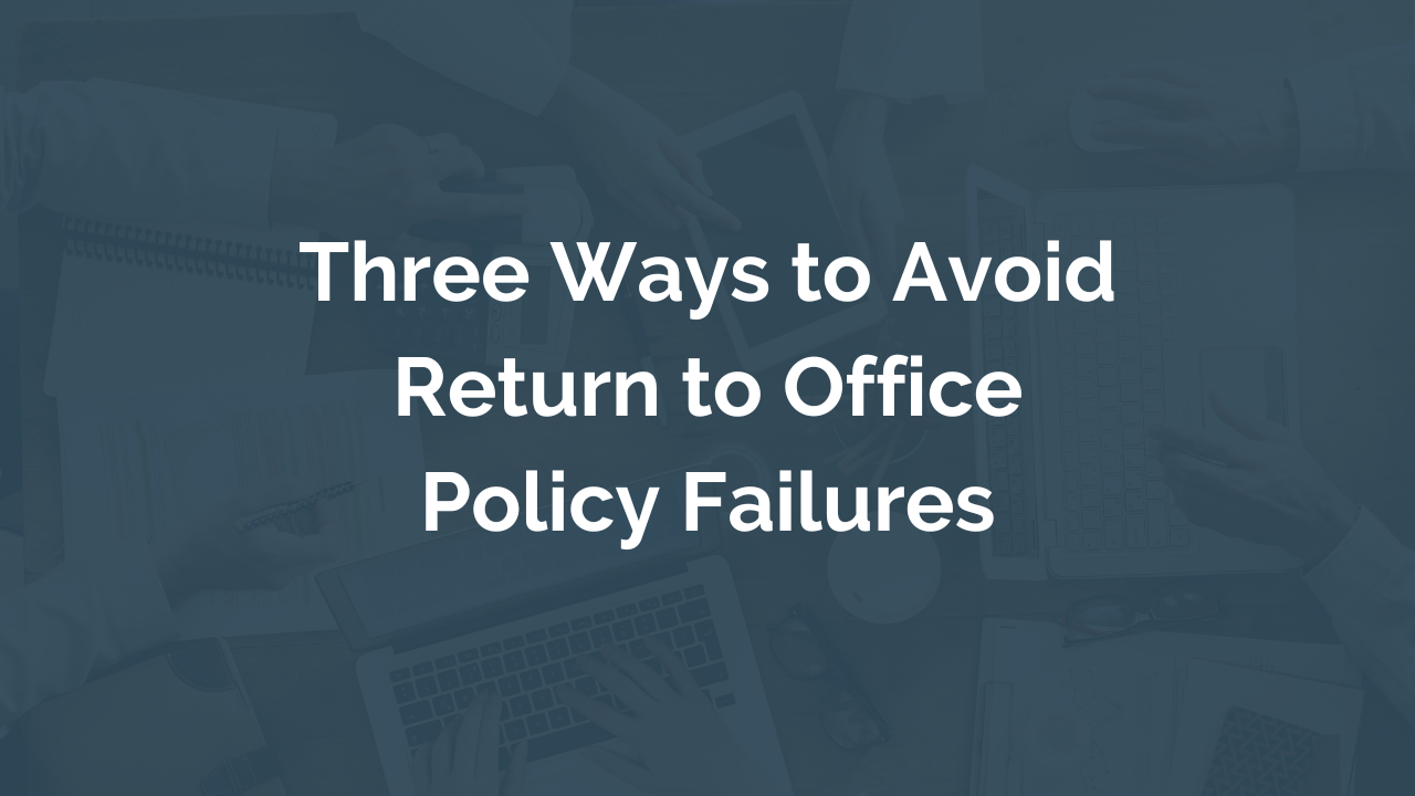 Three Ways to Avoid Return to Office Policy Failures | myHRfuture