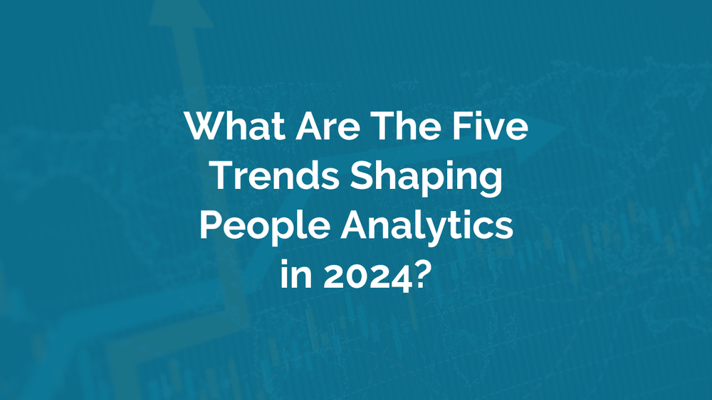 What Are The Five Trends Shaping People Analytics in 2024? | myHRfuture