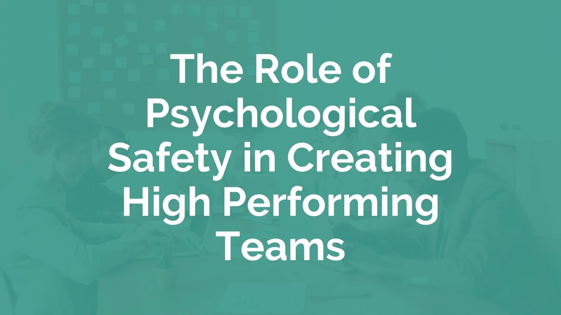 The Role of Psychological Safety in Creating High Performing Teams ...