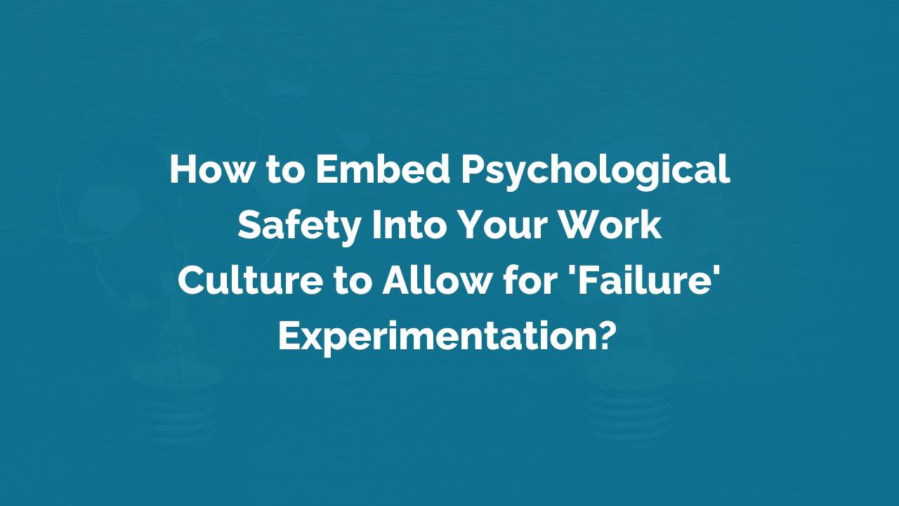 How to Embed Psychological Safety Into Your Work Culture to Allow for ...
