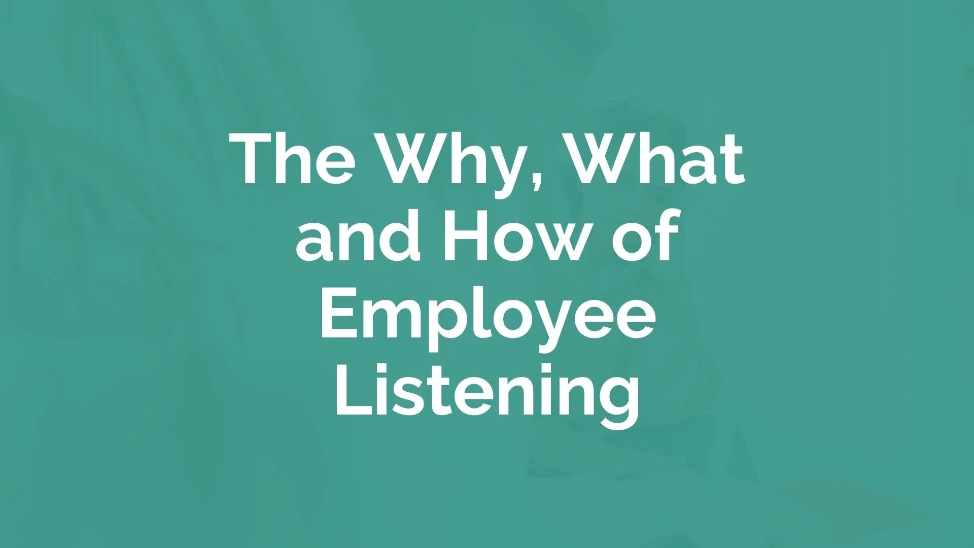 The Why, What and How of Employee Listening | myHRfuture