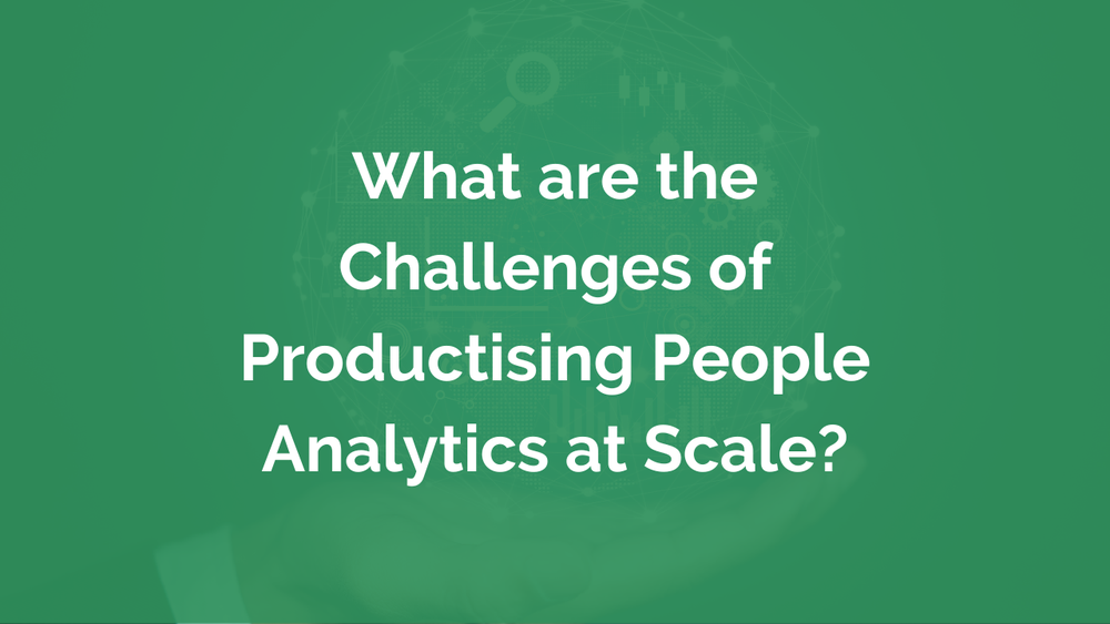 What Are the Challenges of Productising People Analytics at Scale ...