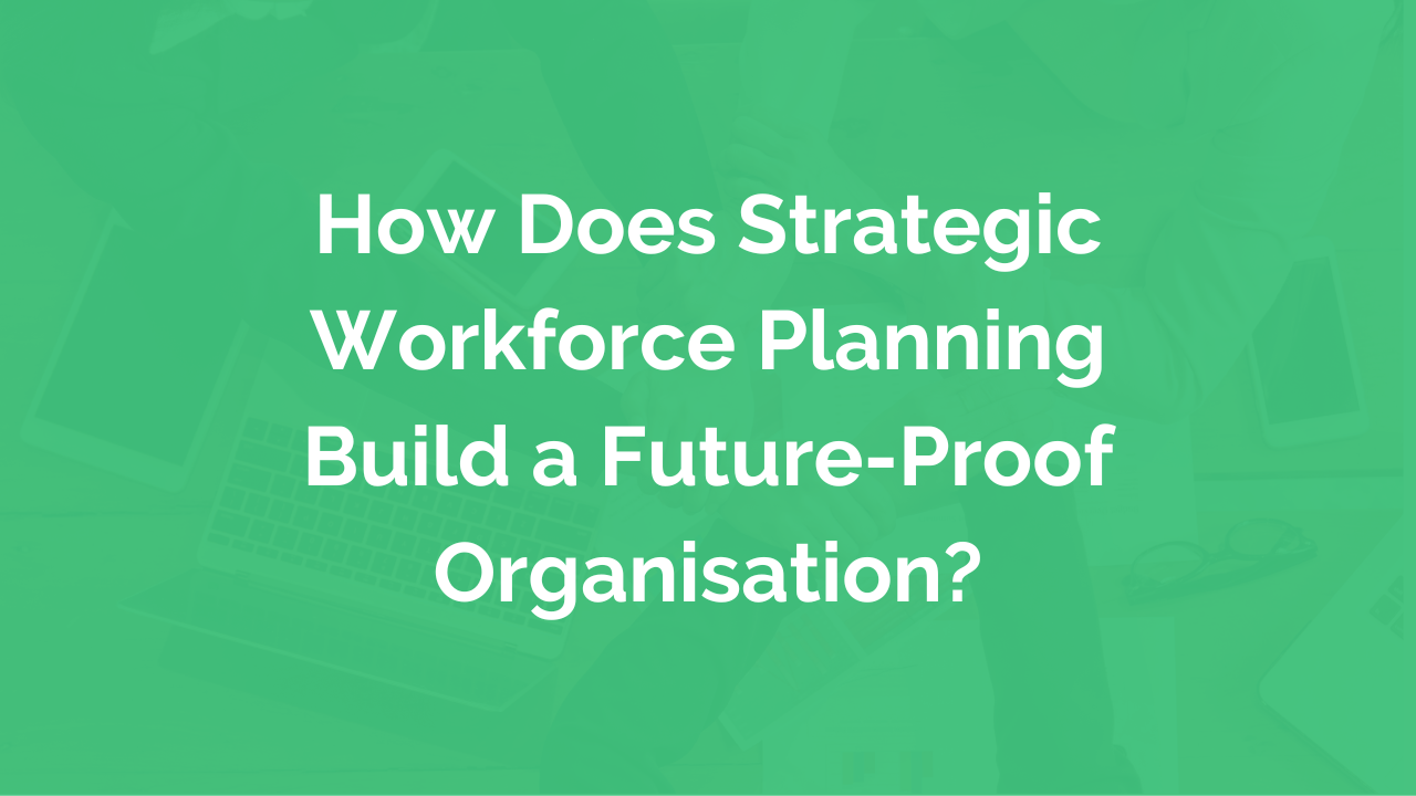 How Does Strategic Workforce Planning Build a Future-Proof Organisation ...