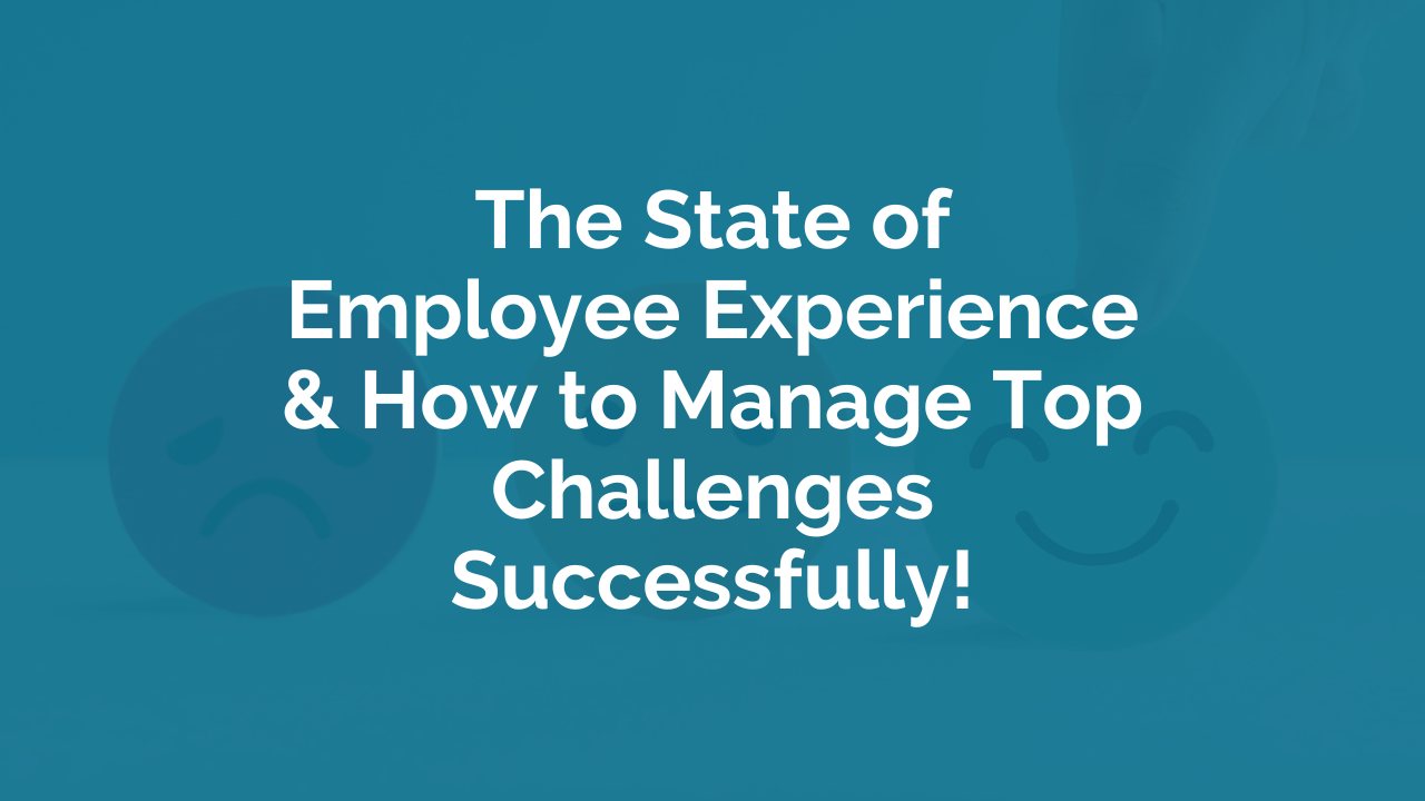 The State of Employee Experience & How to Manage Top Challenges ...