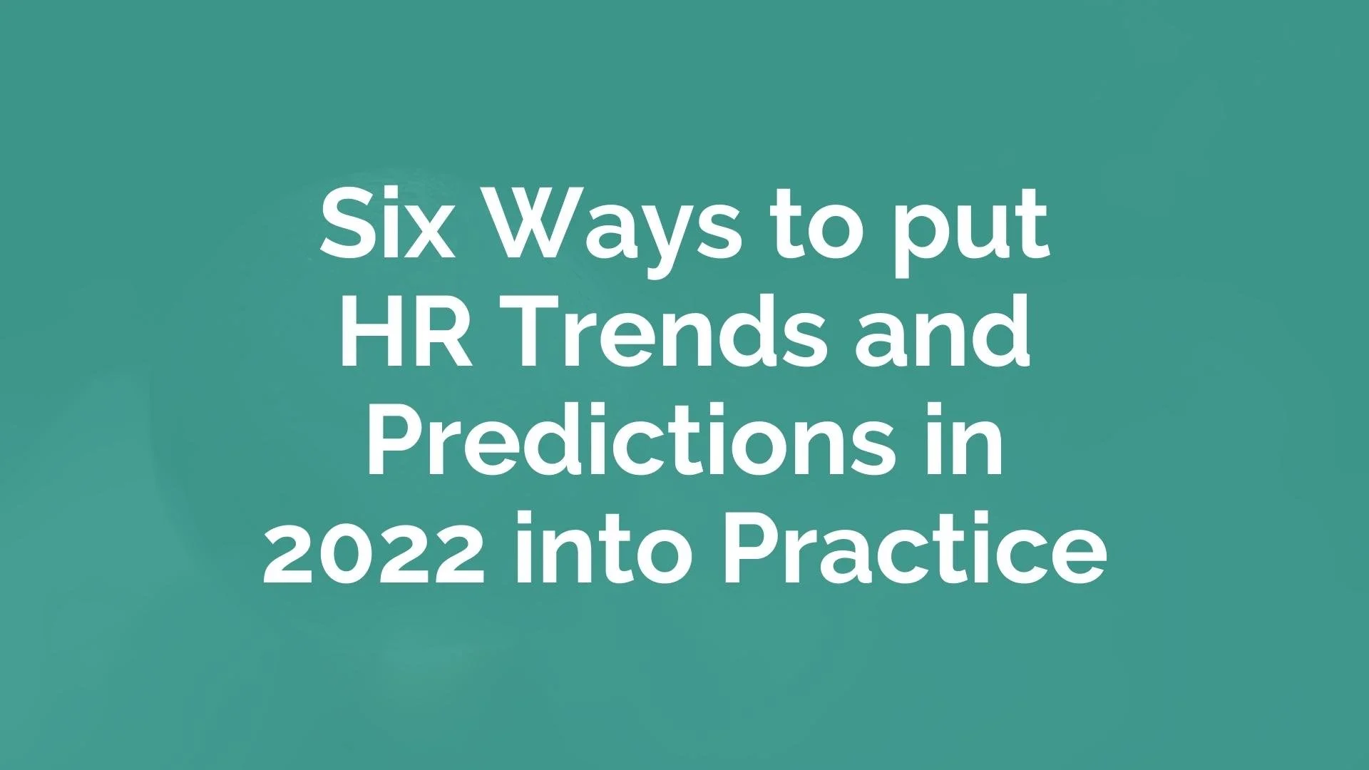 Six Ways to put HR Trends and Predictions in 2022 into Practice ...