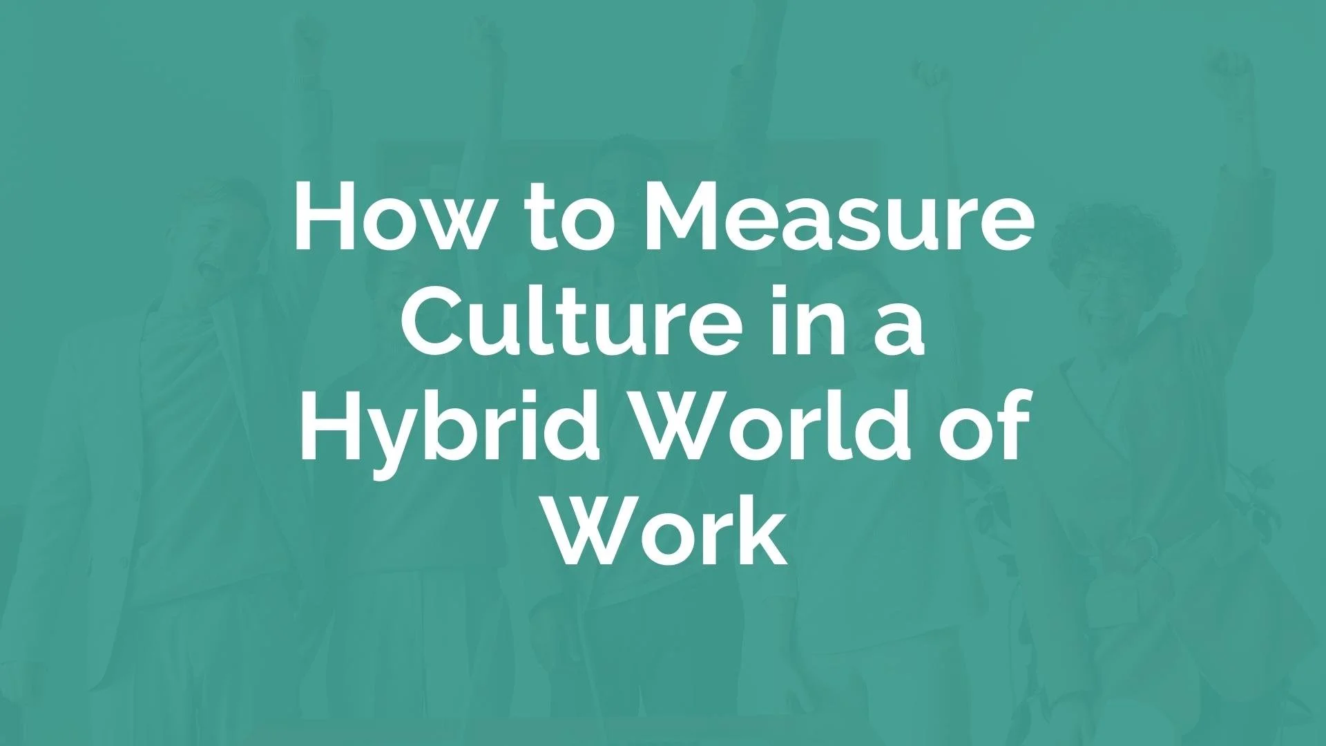 How to Measure Culture in a Hybrid World of Work | myHRfuture