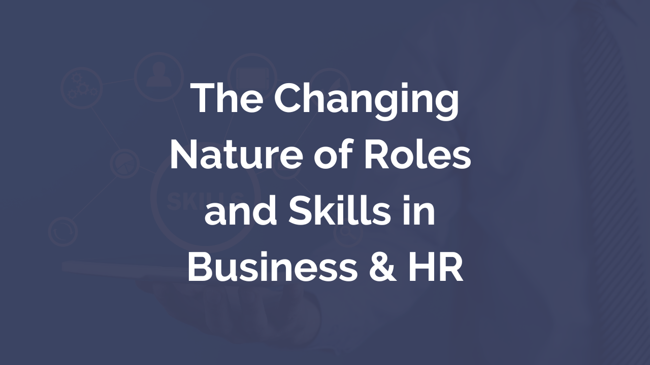 The Changing Nature of Roles and Skills in Business & HR | myHRfuture