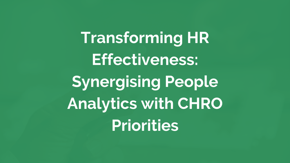 Transforming HR Effectiveness: Synergising People Analytics with CHRO ...