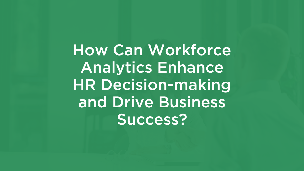 How can workforce analytics enhance HR decision-making and drive ...
