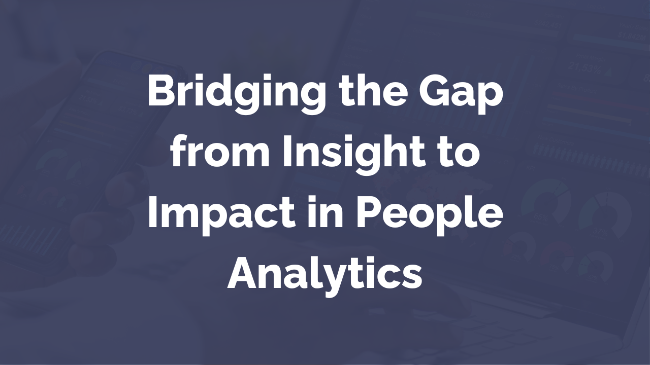 Bridging the Gap from Insight to Impact in People Analytics | myHRfuture