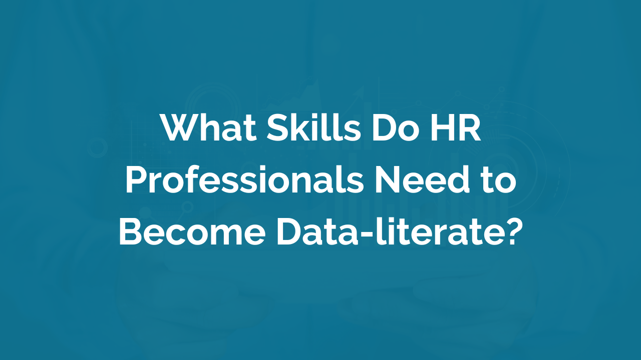 What Skills Do HR Professionals Need to Become Data-literate? | myHRfuture