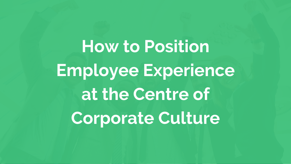 How to Position Employee Experience at the Centre of Corporate Culture ...