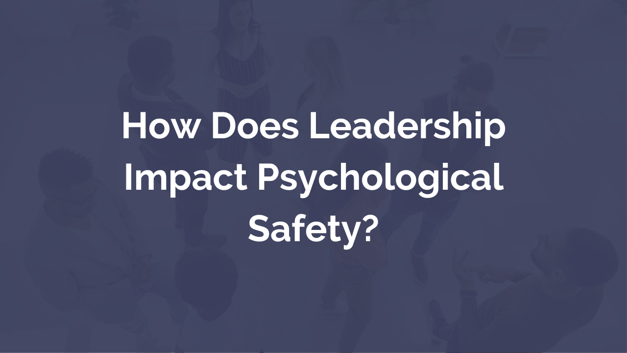 How Does Leadership Impact Psychological Safety? | myHRfuture
