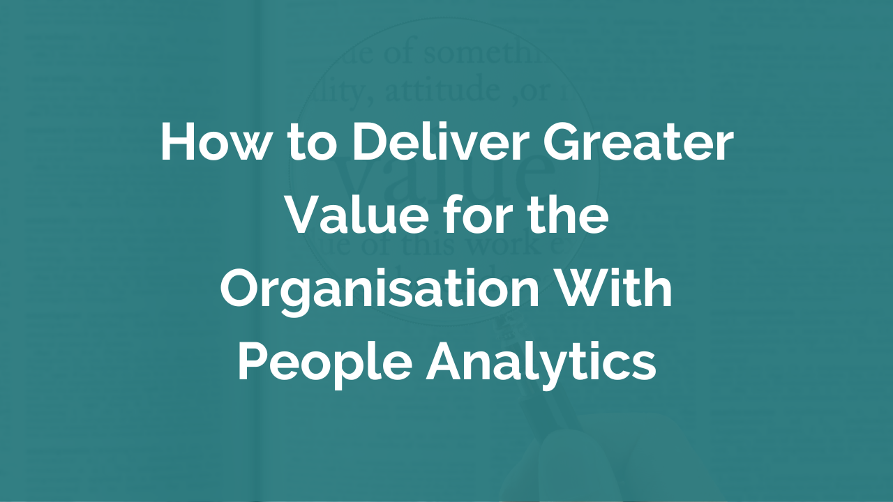 How to Deliver Greater Value for the Organisation With People Analytics | myHRfuture