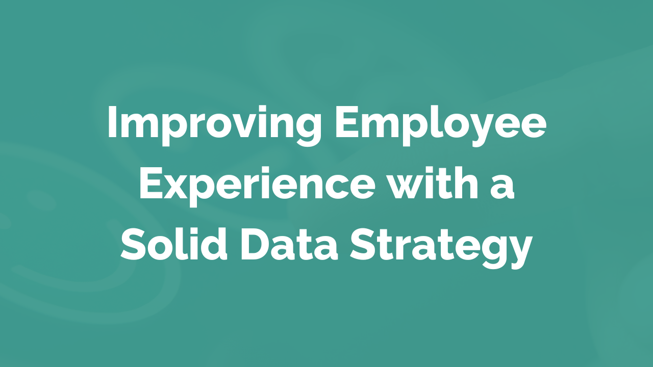 Improving Employee Experience with a Solid Data Strategy | myHRfuture