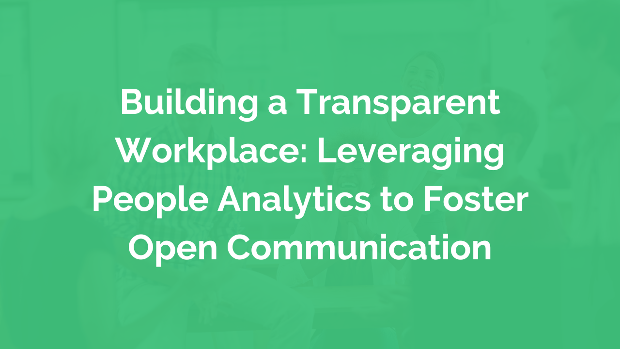 Building a Transparent Workplace: Leveraging People Analytics to Foster ...