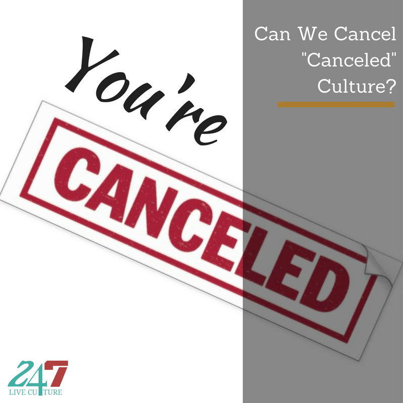 Can We Cancel "Canceled" Culture? — 247 Live Culture Magazine