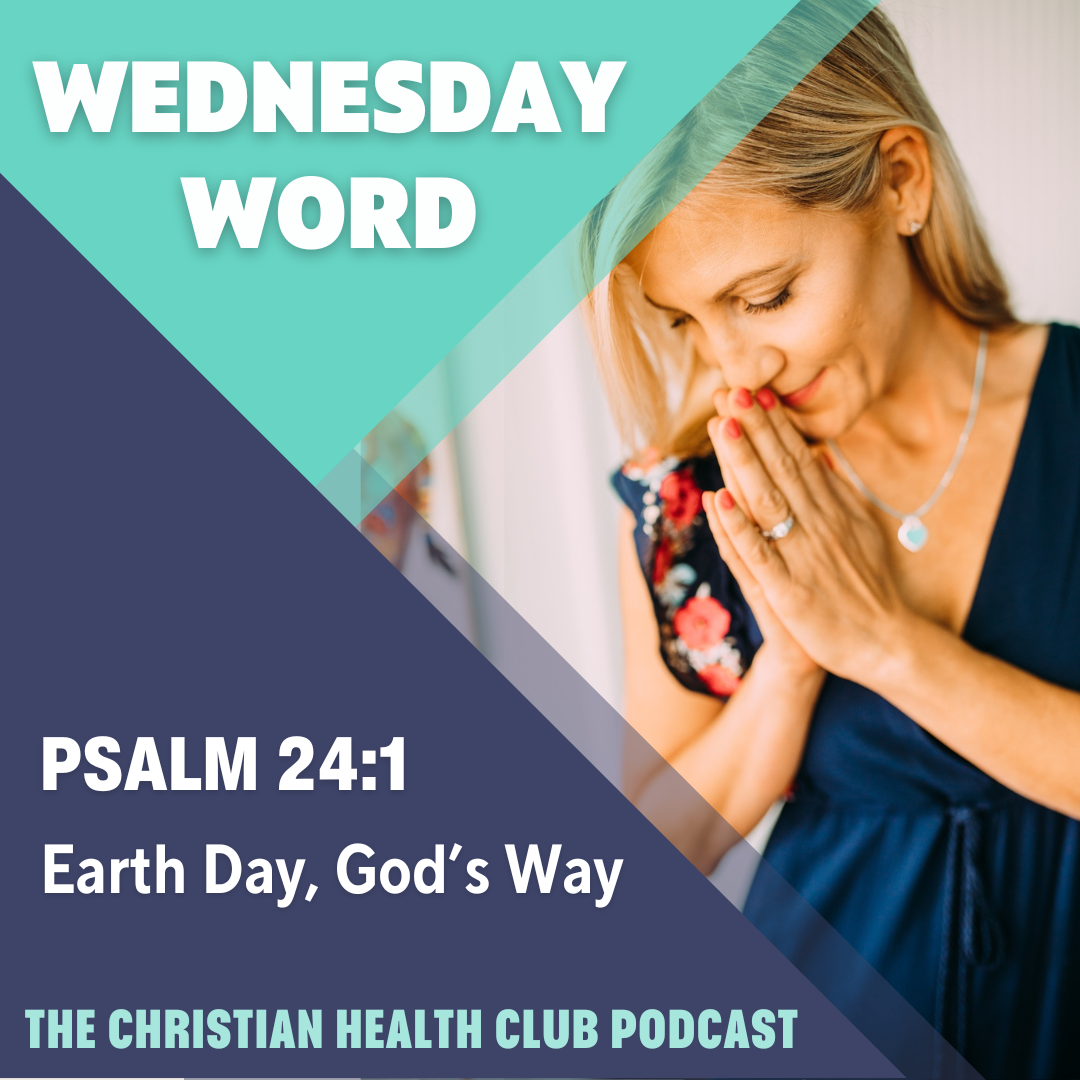 Wednesday Word: Earth Day, God’s Way — The Christian Nutritionist
