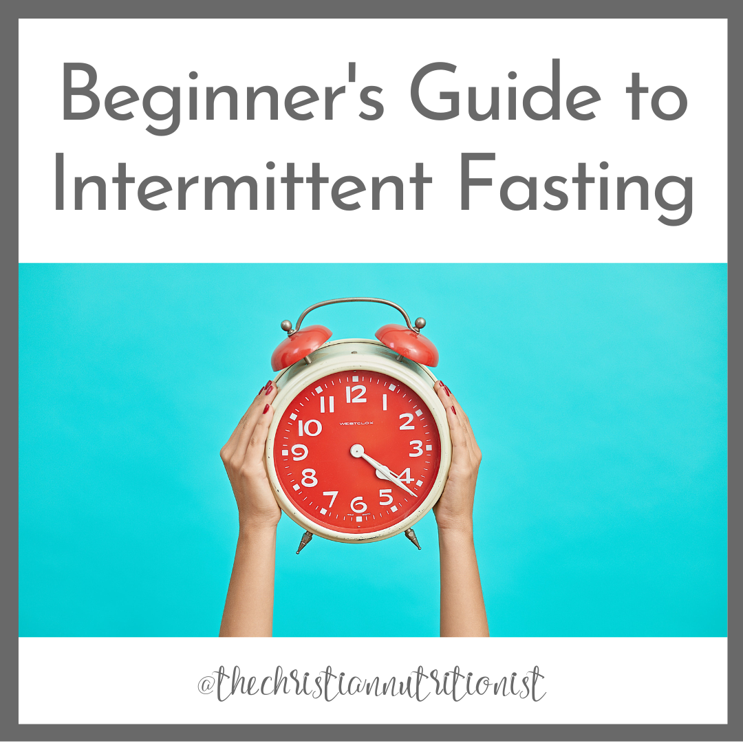 Beginner's Guide to Intermittent Fasting — The Christian Nutritionist
