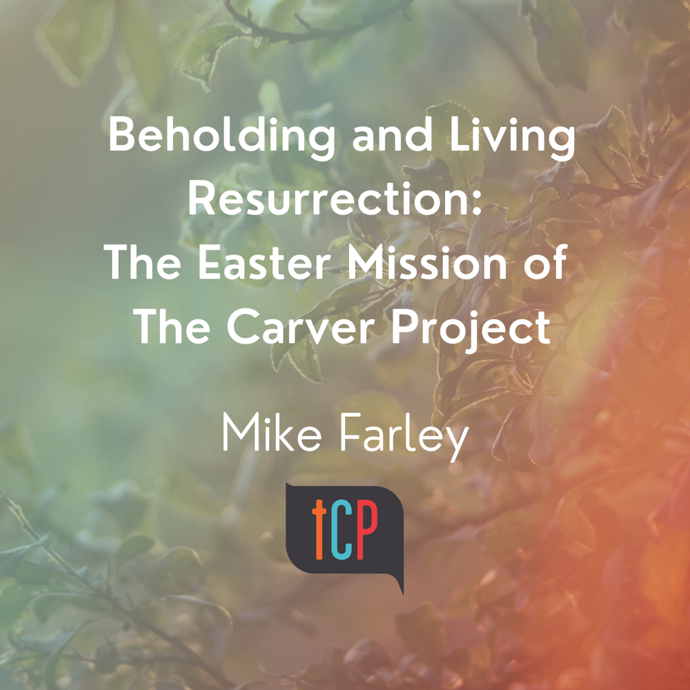 Beholding and Living Resurrection: The Easter Mission of The Carver ...