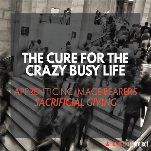 The Cure for the Crazy Busy Life — The Bonhoeffer Project