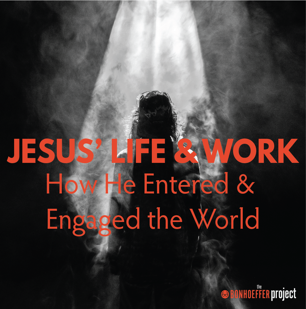 Jesus’ Life & Work: How He Entered & Engaged the World — The Bonhoeffer ...
