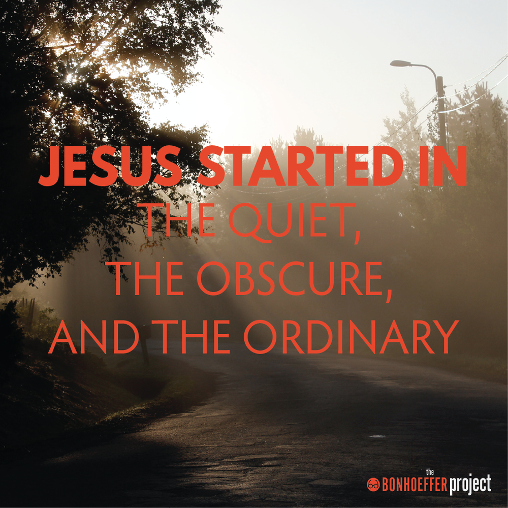 Jesus Started In the Quiet, the Obscure, and the Ordinary — The ...
