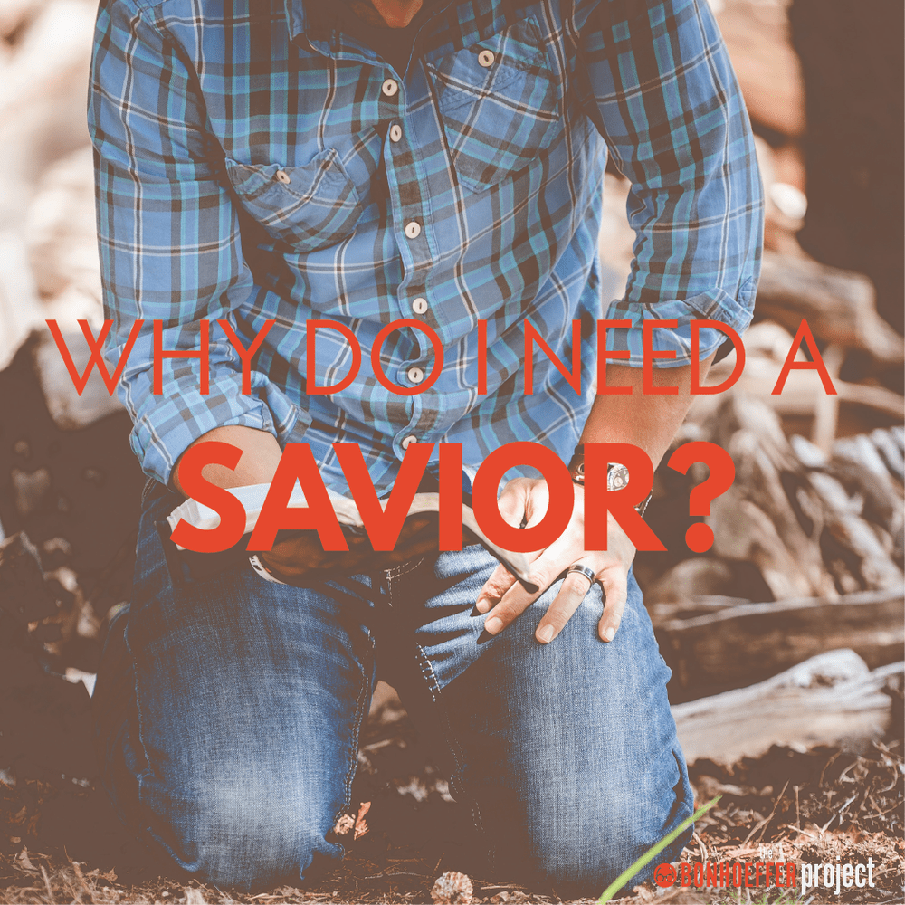 Why Do I Need a Savior? — The Bonhoeffer Project