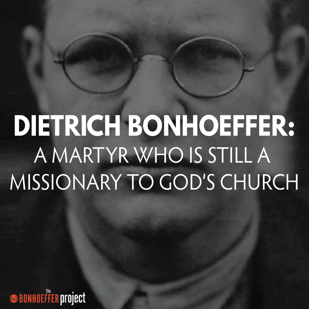 Dietrich Bonhoeffer: A Martyr Who is Still a Missionary to God’s Church ...