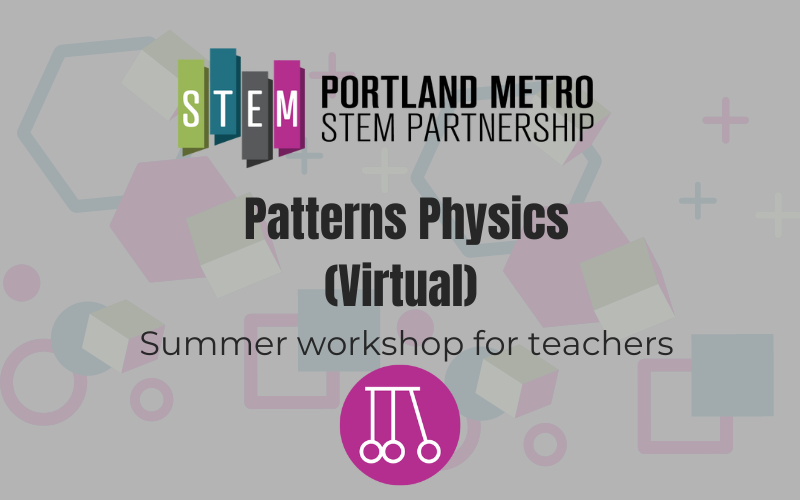Patterns Physics (Virtual Workshop) — Portland Metro STEM Partnership