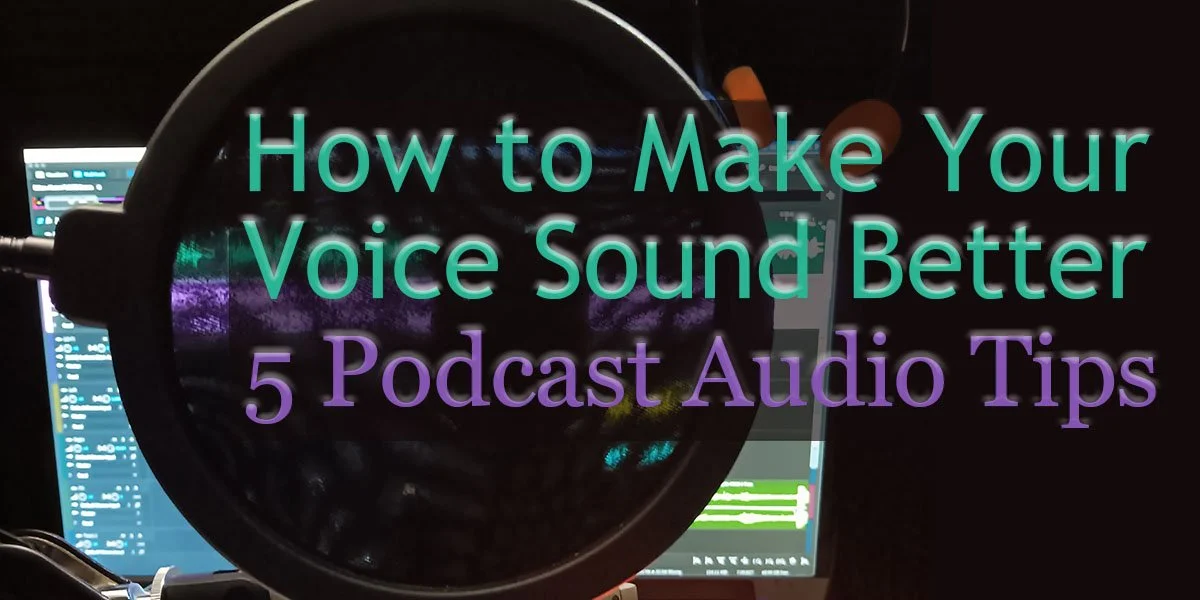 How to Make Your Voice Sound Better Podcast Audio Tips — Pro Voice Guy