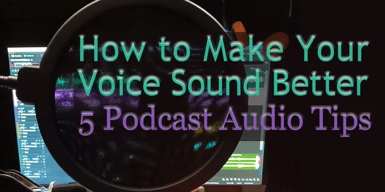 How to Make Your Voice Sound Better Podcast Audio Tips — Pro Voice Guy