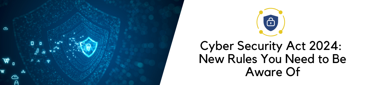 Cyber Security Act 2024: New Rules You Need to Be Aware Of — Certex ...