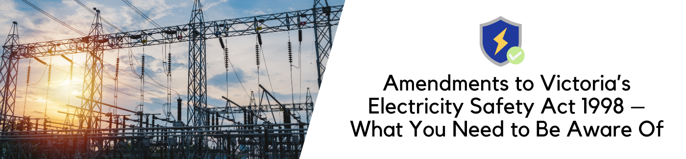 Amendments to Victoria’s Electricity Safety Act 1998 – What You Need to ...