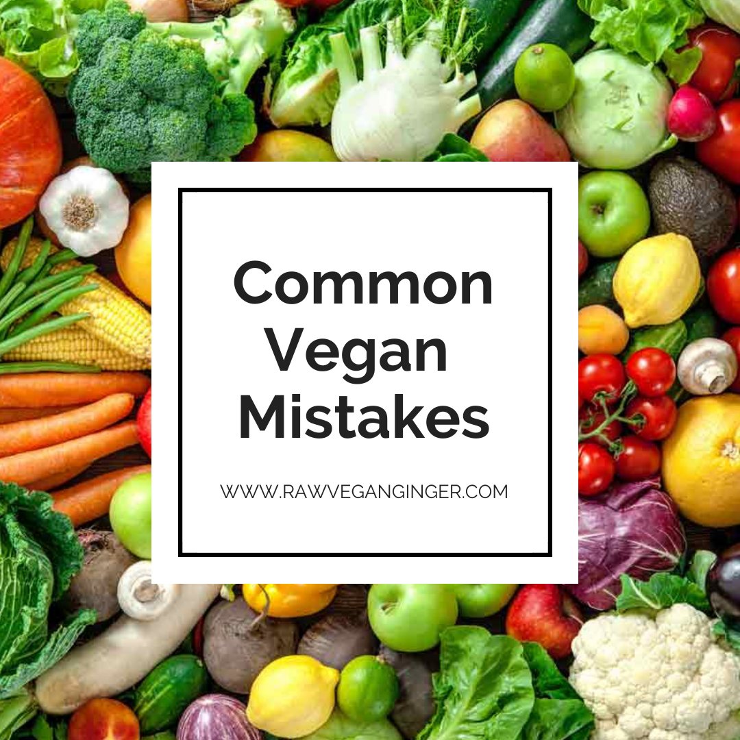 Common mistakes people make on a Vegan diet — Raw Vegan Ginger