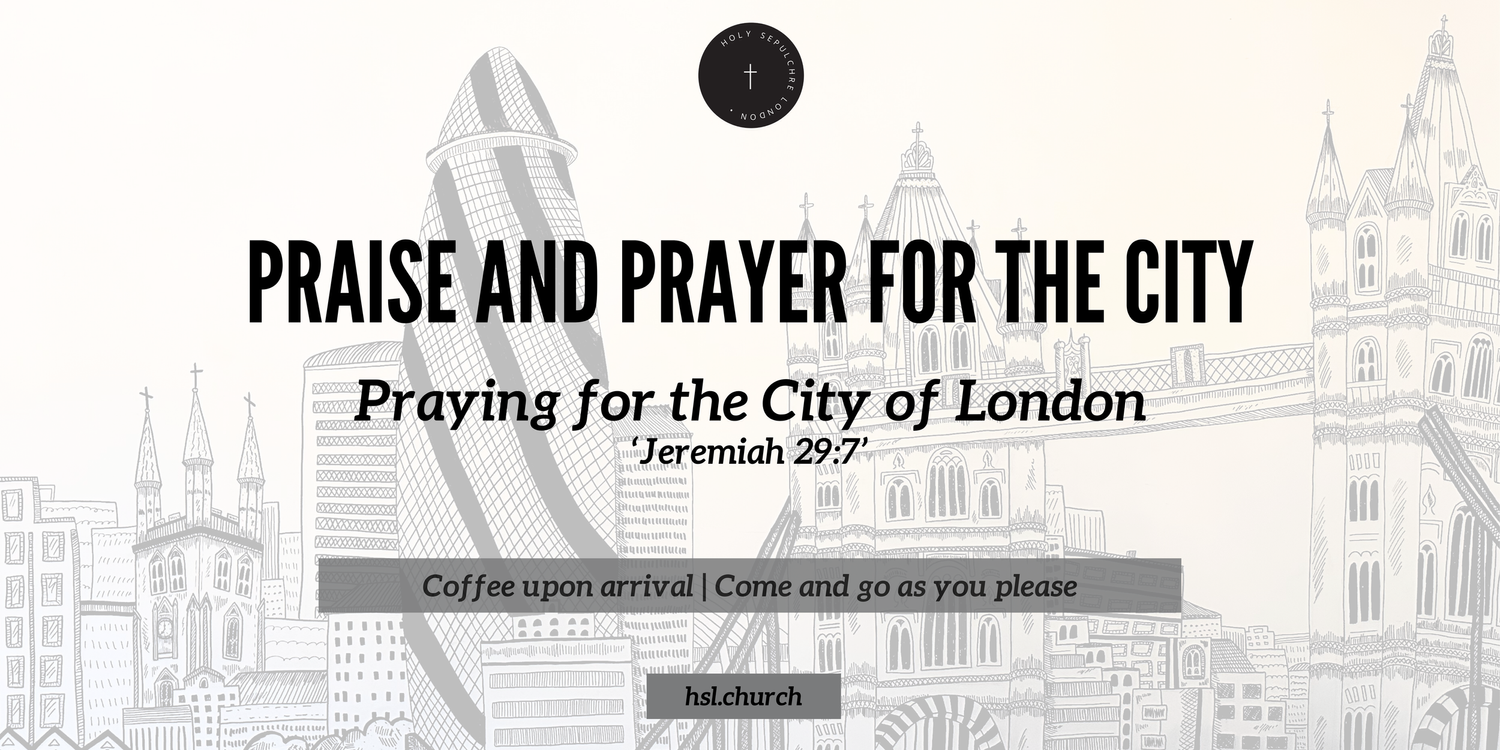 Praise and Prayer for the City — Holy Sepulchre London