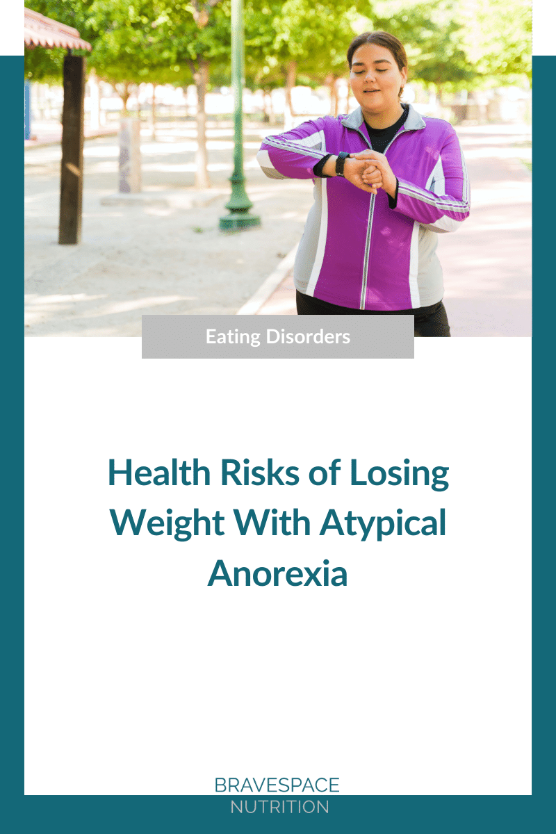 Health Risks of Losing Weight With Atypical Anorexia — Bravespace Nutrition