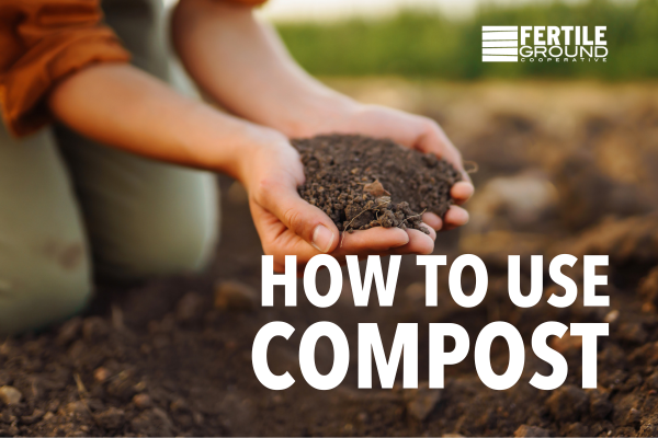 How To Use Compost — Fertile Ground
