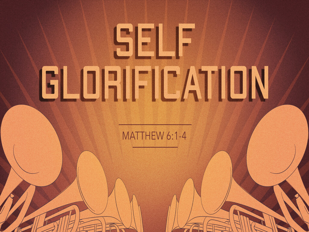 Self Glorification (Matthew 6:1-4) — Saraland Christians