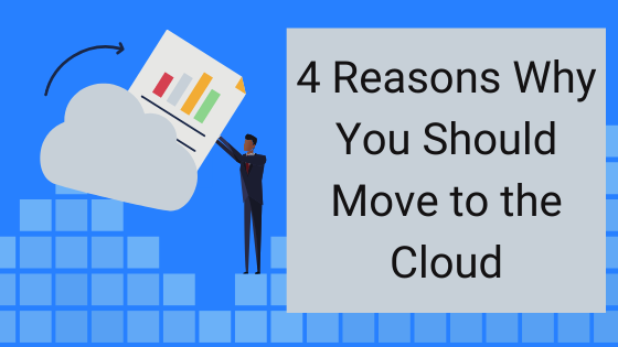 4 Reasons Why You Should Move to the Cloud