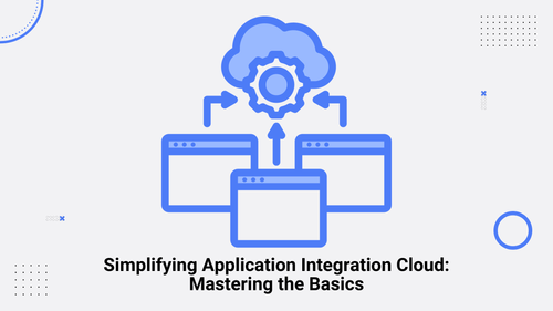 Simplifying Application Integration Cloud: Mastering the Basics