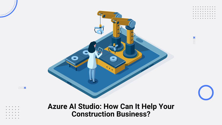 Azure AI Studio: How Can It Help Your Construction Business?