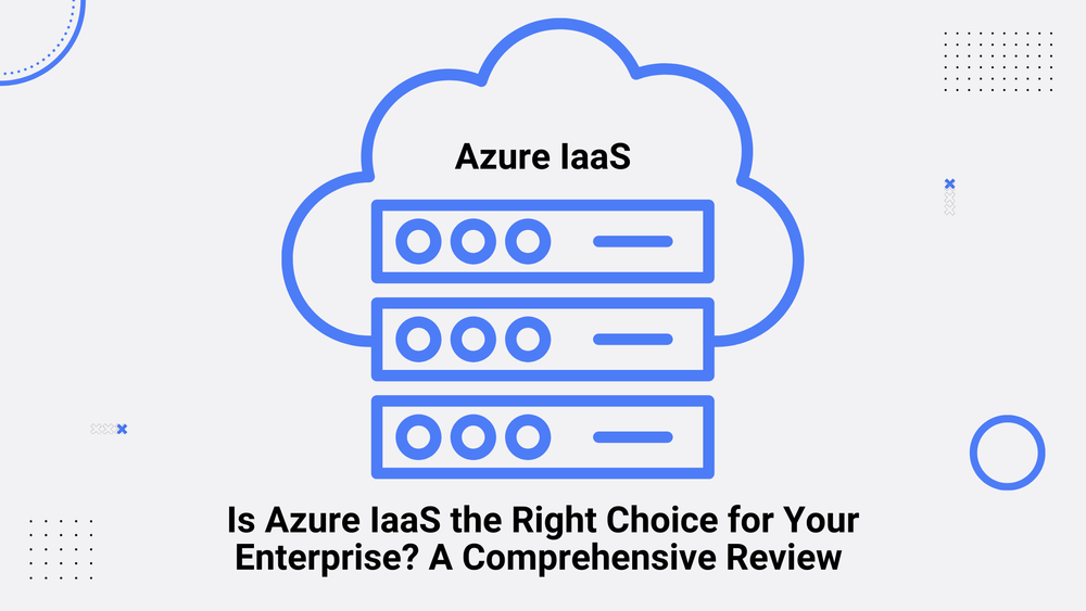 Is Azure IaaS the Right Choice for Your Enterprise? A Comprehensive Review
