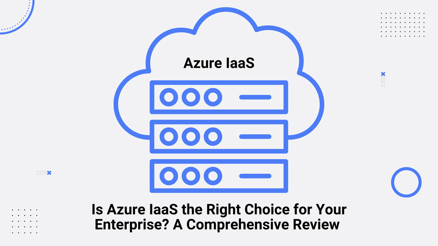 Is Azure IaaS the Right Choice for Your Enterprise? A Comprehensive Review