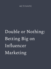 Double or Nothing: Betting Big on Influencer Marketing — ACTIVATE
