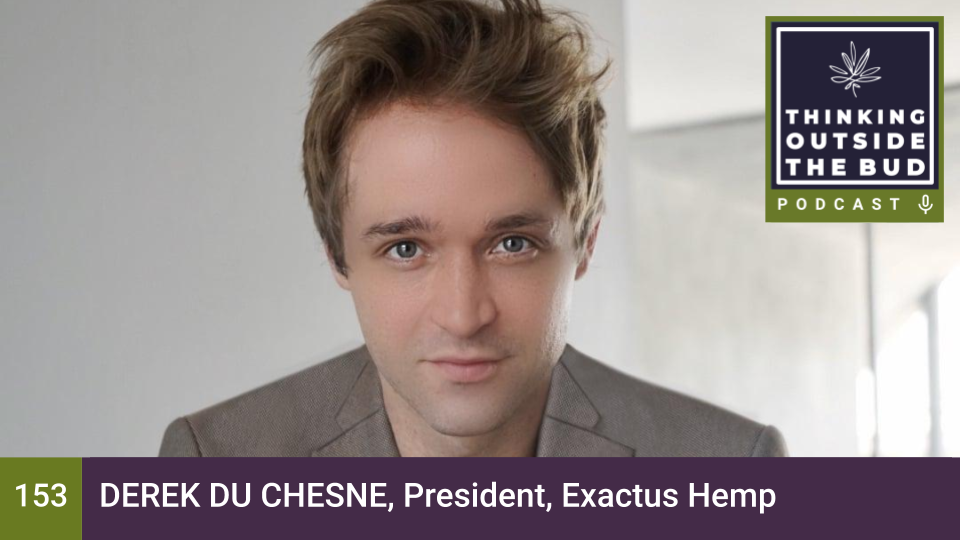 Derek Du Chesne, President, Exactus Hemp — Thinking Outside The Bud