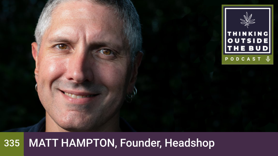 Matt Hampton, Founder, Headshop — Thinking Outside The Bud
